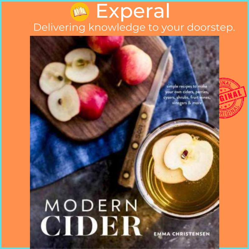 Modern Cider : Simple Recipes to Make Your Own Ciders, Perries ...